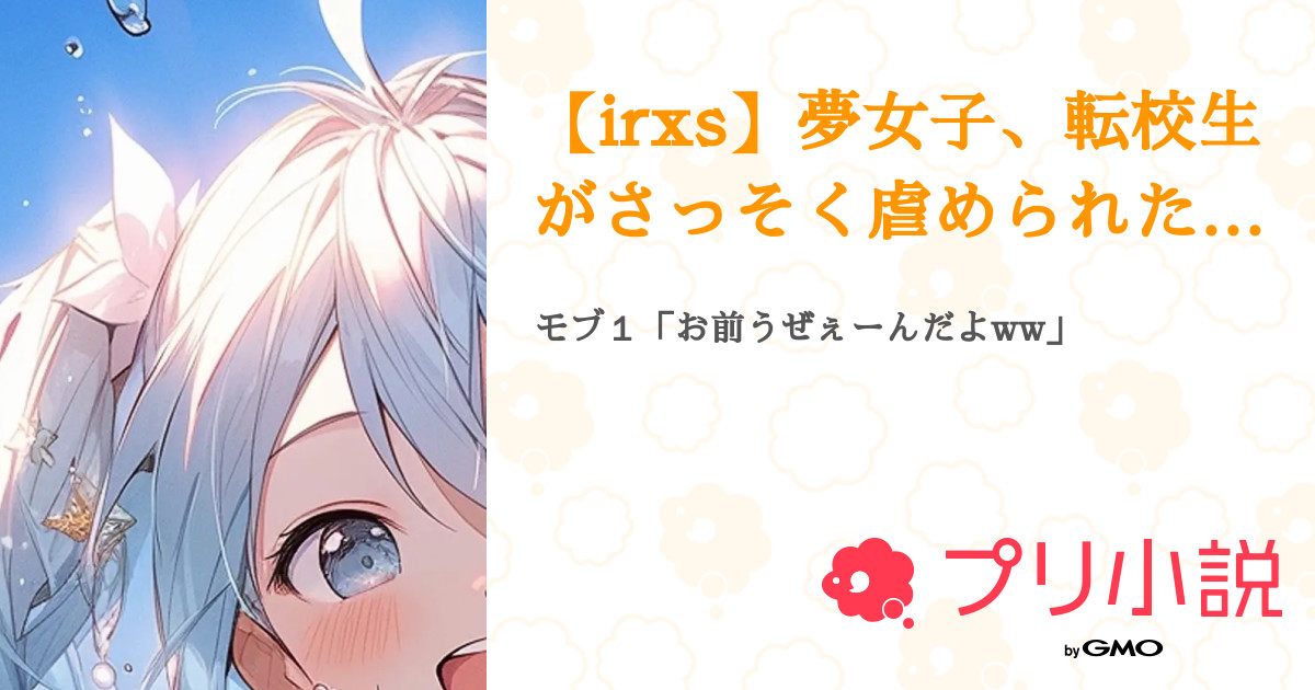 第10話：9話（【irxs】夢女子、転校生がさっそく虐められたみたいなので救ってやろうと思いますっ☆( (）｜無料スマホ夢小説ならプリ小説 byGMO